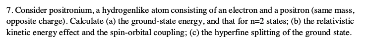 Solved 7. Consider positronium, a hydrogenlike atom | Chegg.com