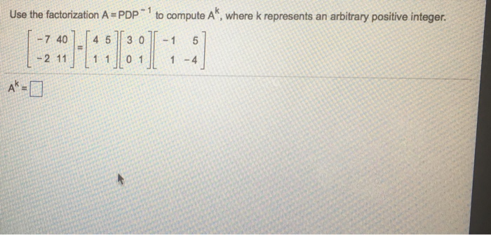Solved Use the factorization A = PDP^-1 to compute A^k, | Chegg.com