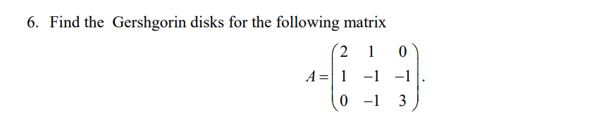 Solved 6. Find the Gershgorin disks for the following matrix | Chegg.com