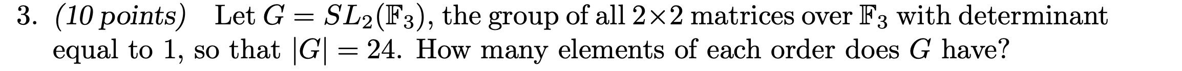Solved 3. (10 points) Let G=SL2(F3), the group of all 2×2 | Chegg.com