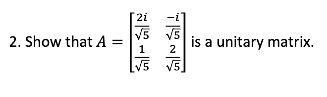 Solved 2. Show that A=[52i515−i52] is a unitary matrix. | Chegg.com