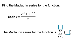 Solved Find the Maclaurin series for the function. e + e - | Chegg.com