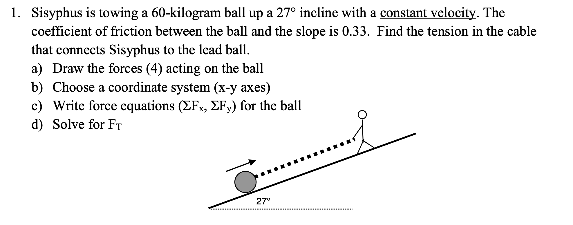 Solved 1. Sisyphus is towing a 60 -kilogram ball up a 27∘ | Chegg.com