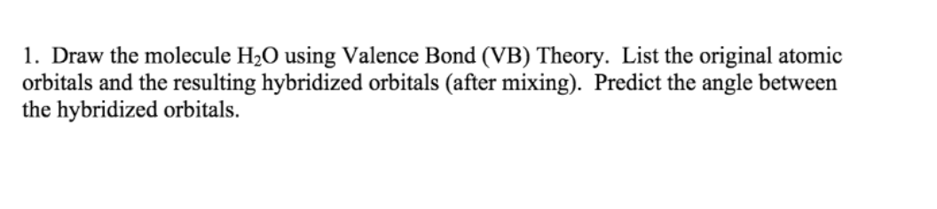 Solved 1. Draw the molecule H20 using Valence Bond (VB) | Chegg.com