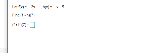 Solved Let f(x) = - 2x-1, h(x) = -x-5. Find (foh)(7) | Chegg.com