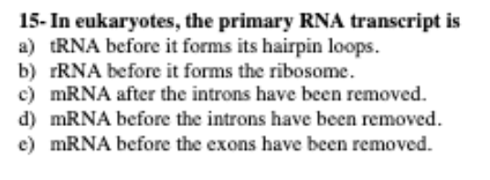 Solved 15-In eukaryotes, the primary RNA transcript isa) | Chegg.com