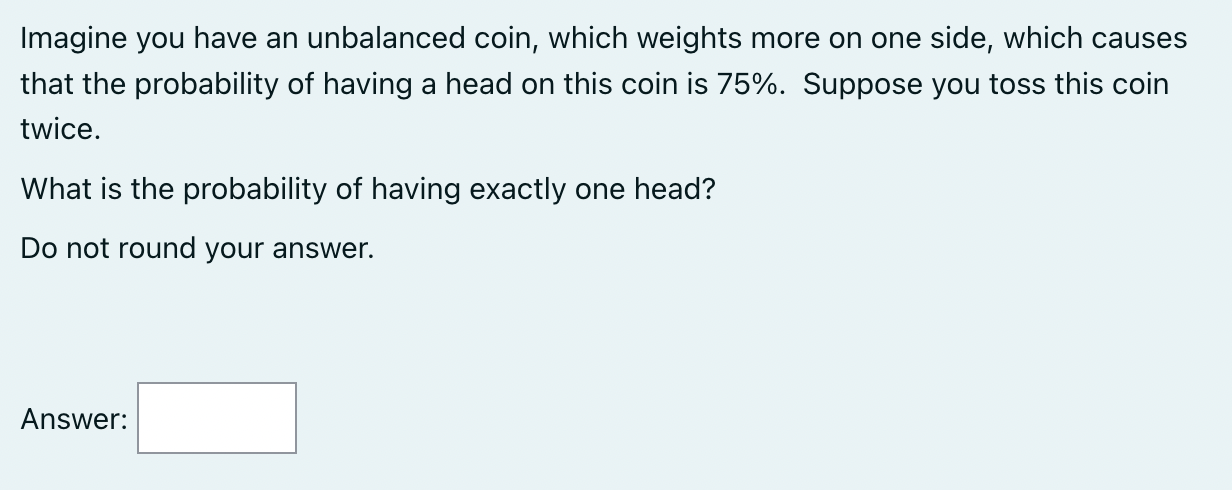 Solved Imagine you have an unbalanced coin, which weights | Chegg.com