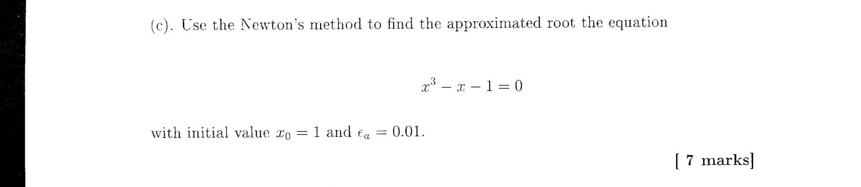 Solved (c). Use the Newton's method to find the approximated | Chegg.com