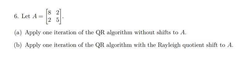 Solved 8 2 6. Let A= 25 (a) Apply one iteration of the QR | Chegg.com