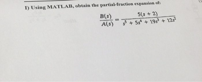 Solved I) Using MATLAB, obtain the partial-fraction | Chegg.com