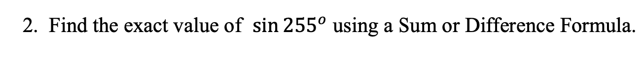 Solved 2. Find the exact value of sin 255° using a Sum or | Chegg.com