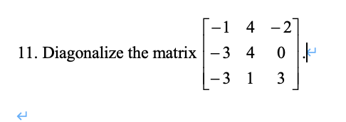 Solved -1 4 4 - 2 11. Diagonalize the matrix -3 4 0.- - 3 1 | Chegg.com