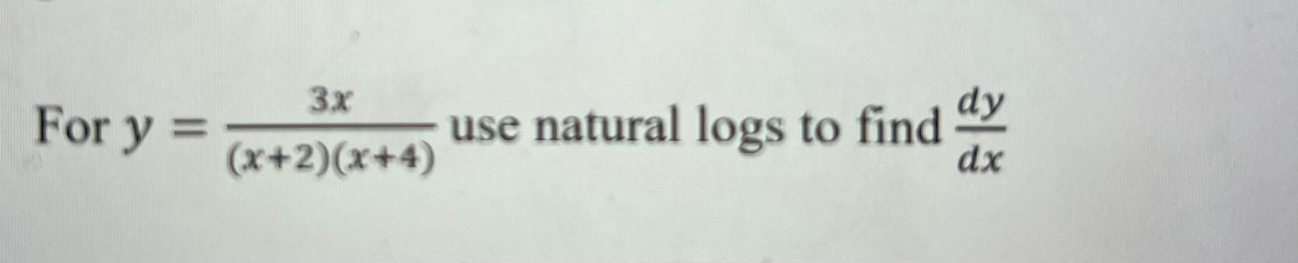 Solved For y=(x+2)(x+4)3x use natural logs to find dxdy | Chegg.com