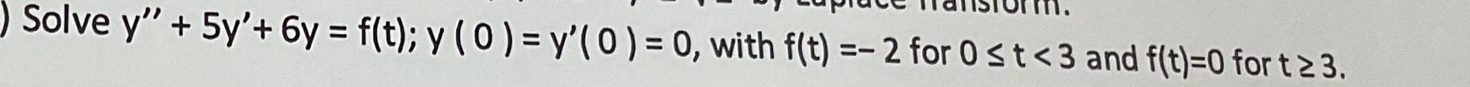 Solved y′′+5y′+6y=f(t);y(0)=y′(0)=0, with f(t)=−2 for 0≤t