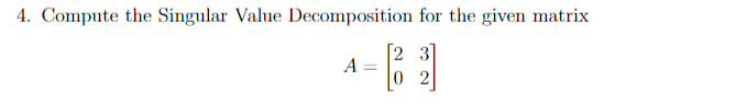 Solved 4. Compute the Singular Value Decomposition for the | Chegg.com