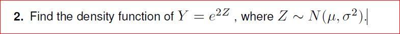 Solved 2 Find The Density Function Of Y E2z Where