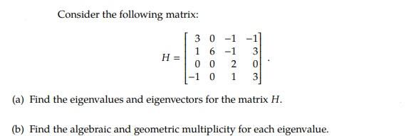 Solved Consider the following matrix: H = 3 0 -1 -11 1 6 -1 | Chegg.com