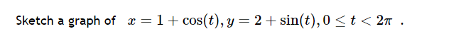 Solved Sketch a graph of x=1+cos(t),y=2+sin(t),0≤t