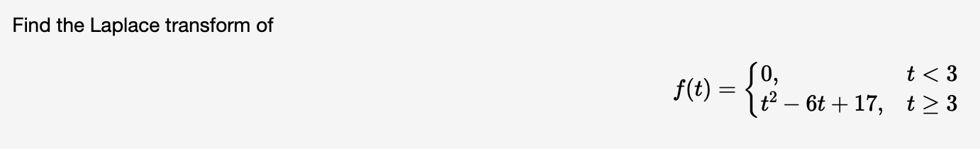 Solved Find the Laplace transform of f(t)={0,t2−6t+17,t