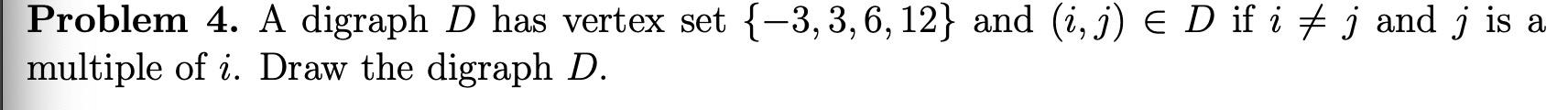 Solved Problem 4. A digraph D has vertex set {-3,3,6,12} and | Chegg.com