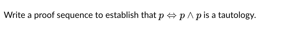 Solved Write a proof sequence to establish that p⇔p∧p is a | Chegg.com