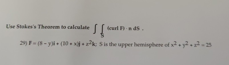 Solved Use Stokes's Theorem to calculate (curl F) n dS. 29) | Chegg.com