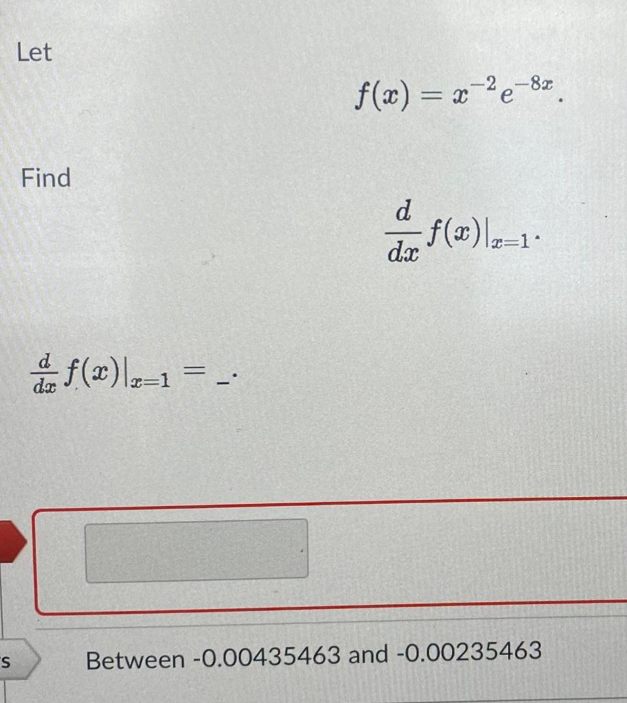 Solved Let f(x)=x−2e−8x Find dxdf(x)∣∣x=1 dxdf(x)∣∣x=1= | Chegg.com