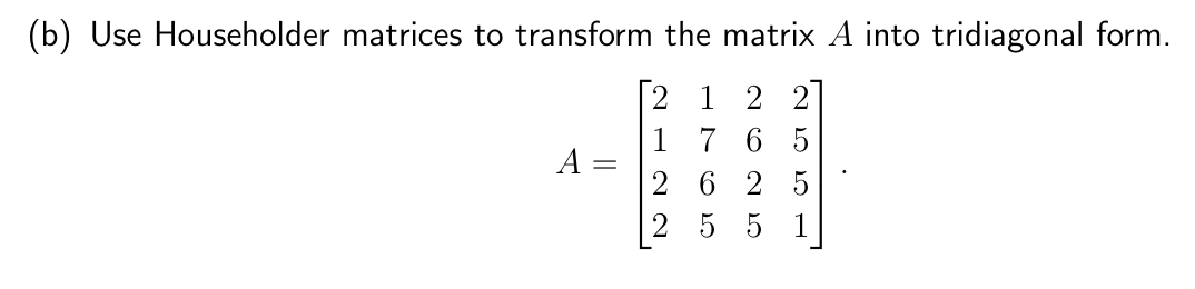 Solved (b) Use Householder matrices to transform the matrix | Chegg.com