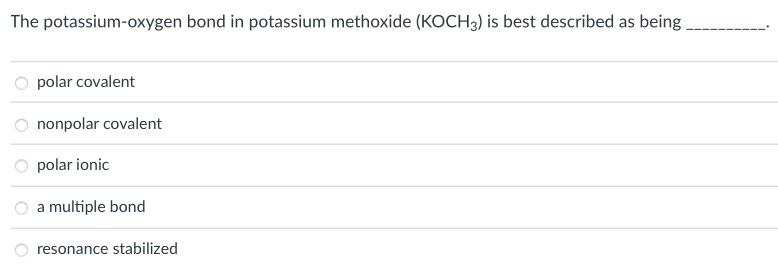 Solved The potassium-oxygen bond in potassium methoxide | Chegg.com