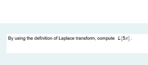 Solved By using the definition of Laplace transform, compute | Chegg.com