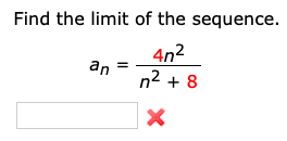 Solved Find the limit of the sequence. 4n2 an n2 + 8 X | Chegg.com
