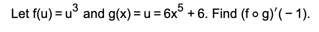 Solved Let f(u)=u3 and g(x)=u=6x5+6. Find (f∘g)′(−1). | Chegg.com