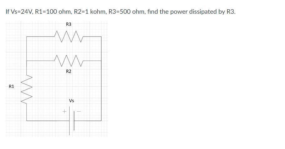 Solved If Vs=24 V,R1=100ohm,R2=1kohm,R3=500ohm, find the | Chegg.com