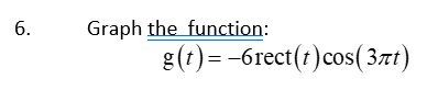 Solved g(t)=−6rect(t)cos(3πt) | Chegg.com