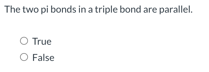 Solved The two pi bonds in a triple bond are parallel. O | Chegg.com