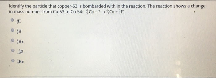 Solved Identify the particle that copper-53 is bombarded | Chegg.com
