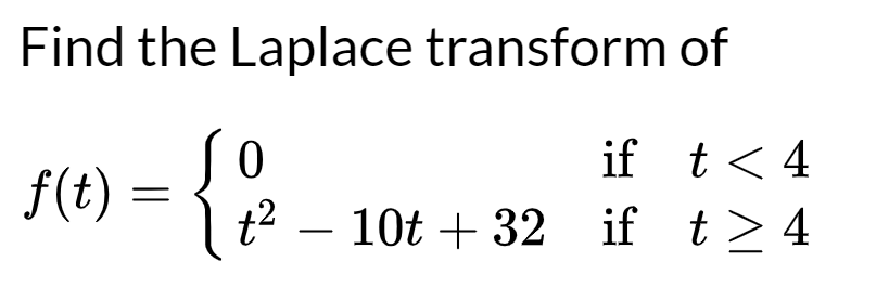 Solved Find the Laplace transform of 0. t2 – 10t + 32 if if | Chegg.com