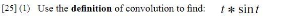 Solved [25] (1) Use the definition of convolution to find: | Chegg.com