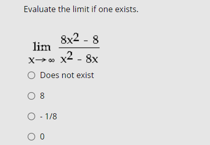 Solved Evaluate the limit if one exists. limx→∞x2−8x8x2−8 | Chegg.com