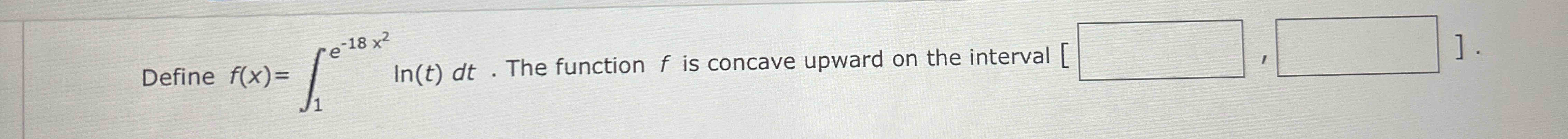 Solved Define f(x)=∫1e-18x2ln(t)dt. ﻿The function f ﻿is | Chegg.com