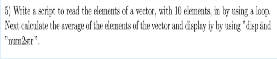Solved 5) Write a script to read the elements of a vector, | Chegg.com