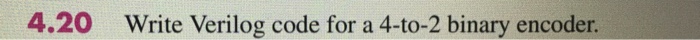 Solved Write Verilog code for a 4-to-2 binary encoder. | Chegg.com