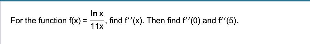 Solved For the function f(x)=11xlnx, find f′′(x). Then find | Chegg.com