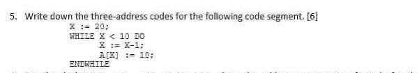 Solved 5. Write down the three-address codes for the | Chegg.com