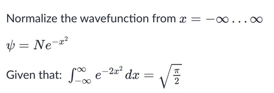 Solved Normalize the wavefunction from x=-∞...∞ψ=Ne-x2Given | Chegg.com Solved Normalize the wavefunction from x=-∞...∞ψ=Ne-x2Given | Chegg.com