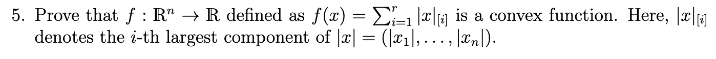 Solved 5. Prove that f:Rn→R defined as f(x)=∑i=1r∣x∣[i] is a | Chegg.com