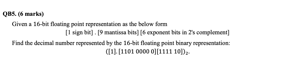 Solved QB5. (6 marks) Given a 16-bit floating point | Chegg.com