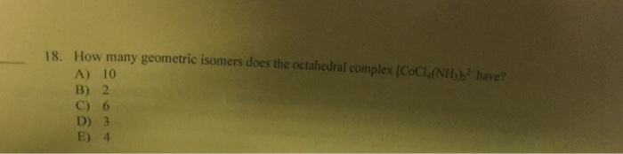Solved 18 How Many Geometric Isomers Does The Octahedral