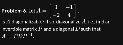 Solved Problem 6. Let A=[3−2−14] Is A diagonalizable? If so, | Chegg.com