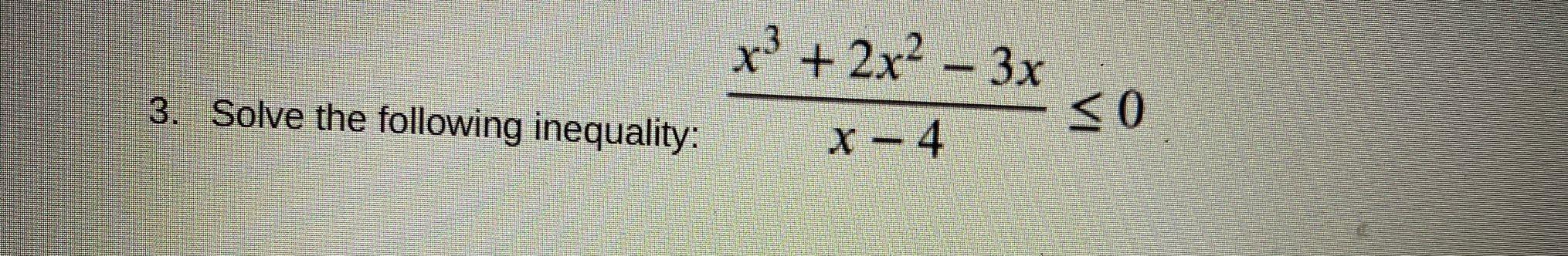 Solved 3. Solve the following inequality: x−4x3+2x2−3x≤0 | Chegg.com Solved 3. Solve the following inequality: x−4x3+2x2−3x≤0 | Chegg.com